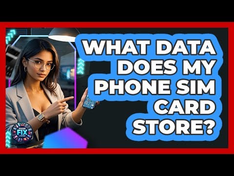 What Data Does My Phone SIM Card Store? - Phone Fix and Features