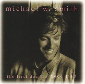 Michael W. Smith - The First Decade 1983-1993
