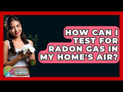 How Can I Test For Radon Gas In My Home's Air? - Holistic Balance And Bliss
