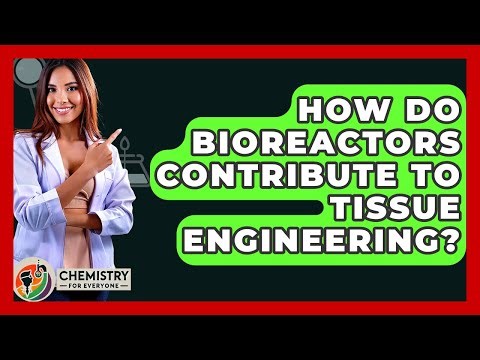 How Do Bioreactors Contribute To Tissue Engineering? - Chemistry For Everyone