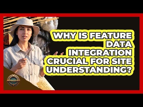 Why Is Feature Data Integration Crucial for Site Understanding?