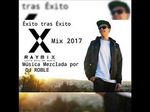 RayMix 2017 - Los Mejores Éxitos del RayMix Mezclado por DJ ROBLE