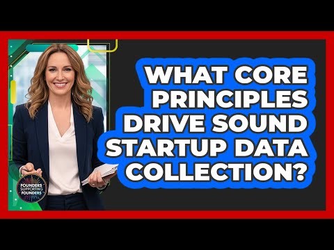 What Core Principles Drive Sound Startup Data Collection?