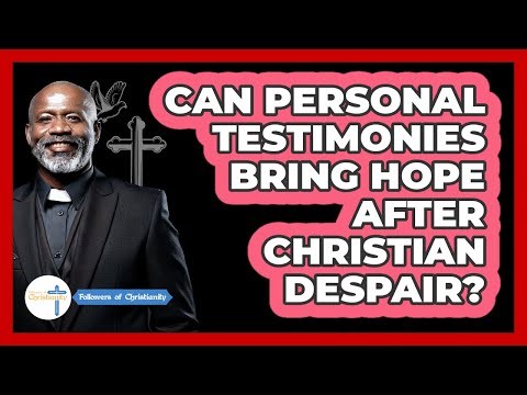 Can Personal Testimonies Bring Hope After Christian Despair? - Followers Of Christianity