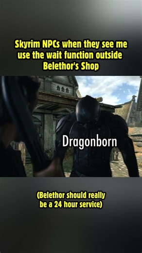 Skyrim NPCs when they see me use the wait function outside Belethor's Shop! #skyrim