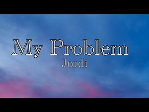 My Problem -Jordi (Lyrics)