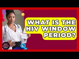 What Is The HIV Window Period? - Sex Health Expert