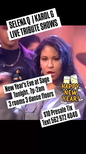 TONIGHT AT SAGE!! NEW YEAR'S EVE $10:TICKETS available now ! Dj JLOVE and DJ JESSE IN MAIN ROOM DJ SWANK AND DJ HENRY IN 2ND ROOM SELENA & KAROL G LIVE TRIBUTE SHOWS at Sage in Whittier 3 ROOMS Massive Countdown Celebration Champagne toast at midnight Our Resident DJs are playing all types of music From the 80s to present DRESS TO IMPRESS We have sections available without having to buy bottles For tickets or vip sections Text 562 972 4040 #selenaquintanilla live tribute show at 11pm #karolg #sa