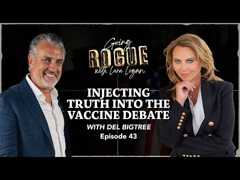 INJECTING TRUTH INTO THE VACCINE DEBATE with Del Bigtree | EP 43 | Going Rogue with Lara Logan