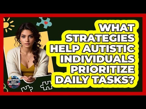 What Strategies Help Autistic Individuals Prioritize Daily Tasks? - Answers About Autism