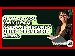 How Do You Calculate Average Returns Using Geometric Mean? - The Friendly Statistician