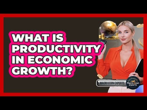What Is Productivity In Economic Growth? - Macroecon Experts