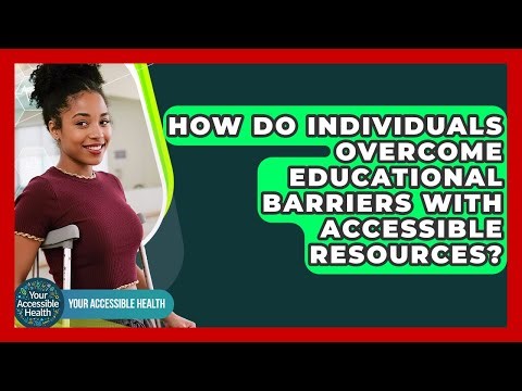How Do Individuals Overcome Educational Barriers With Accessible Resources? - Your Accessible Health