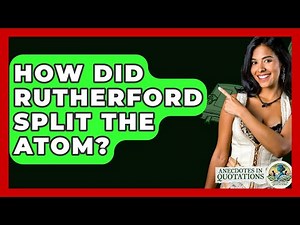 How Did Rutherford Split The Atom? - Anecdotes in Quotation