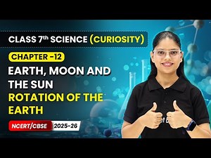 Rotation of the Earth - Earth, Moon, and the Sun | Ch 12 | Class 7 Science Curiosity | CBSE 2025-26