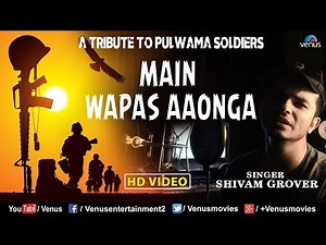 A Tribute To Pulwama Soldiers | Main Wapas Aaunga | Shivam Grover | Border