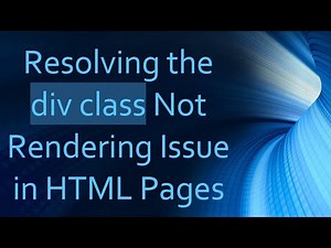Resolving the div class Not Rendering Issue in HTML Pages