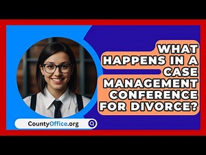 What Happens In A Case Management Conference For Divorce? - CountyOffice.org