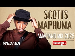 AMAPIANO MIX 2025 | SCOTTS MAPHUMA | DJ WEBABA