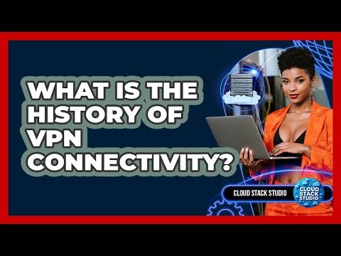 What Is The History Of VPN Connectivity? - Cloud Stack Studio