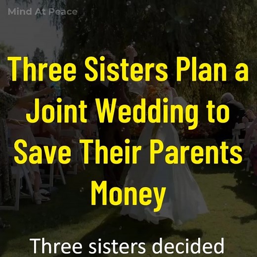 Three Sisters Plan a Joint Wedding to Save Their Parents Money | Mind At Peace