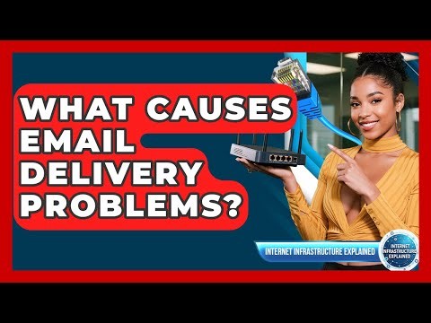 What Causes Email Delivery Problems? - Internet Infrastructure Explained