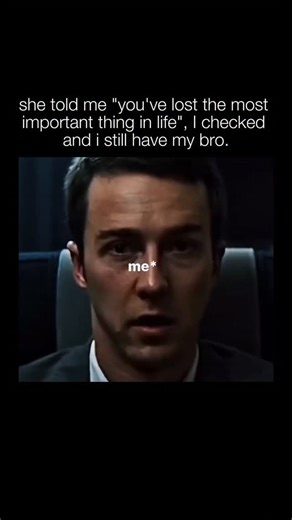Meme • Every plots explained on Instagram: "😂 she told me “you’ve lost the most important thing in life” so I checked real quick just to be sure and my bro is still right here breathing my same dumb air so I guess I’m doing pretty damn fine actually because losing everything is crazy, but losing him? nah we still locked in like two idiots with one braincell The video shows Brad Pitt as Tyler Durden making his iconic airplane entrance in Fight Club (1999) where he meets the Narrator, wearing tho