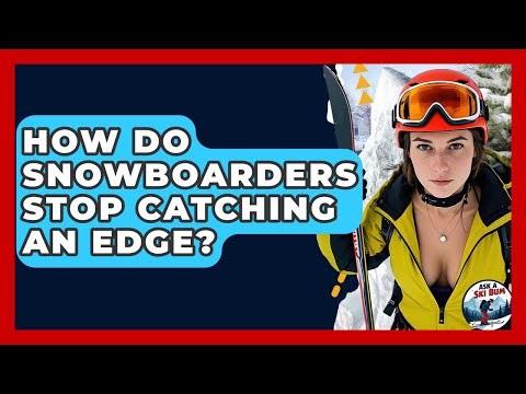 How Do Snowboarders Stop Catching An Edge? - Ask A Ski Bum