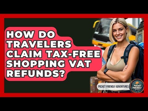 How Do Travelers Claim Tax-free Shopping VAT Refunds? - Pocket Friendly Adventures