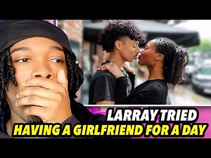 LARRAY I TRIED HAVING A GIRLFRIEND FOR A DAY