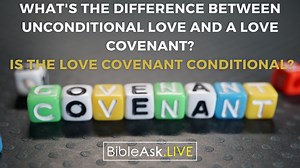 What's the difference between unconditional love and a love covenant? Is the love covenant conditional? #bibleask | BibleAsk