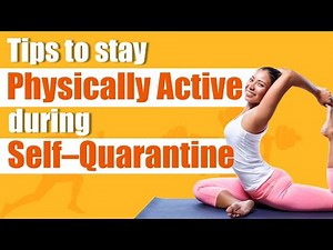 COVID-19: Tips To Stay Physically Active During Self – Quarantine