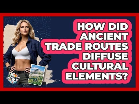 How Did Ancient Trade Routes Diffuse Cultural Elements? - The Geography Atlas