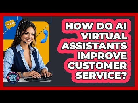 How Do AI Virtual Assistants Improve Customer Service? - Customer Support Coach