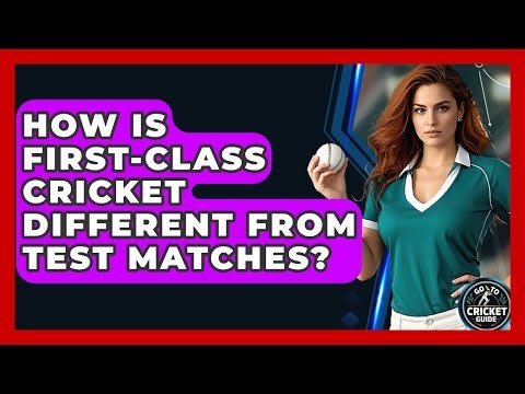 How Is First-Class Cricket Different From Test Matches? - Go-To Cricket Guide