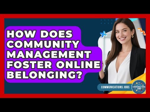 How Does Community Management Foster Online Belonging? - Communications Jobs