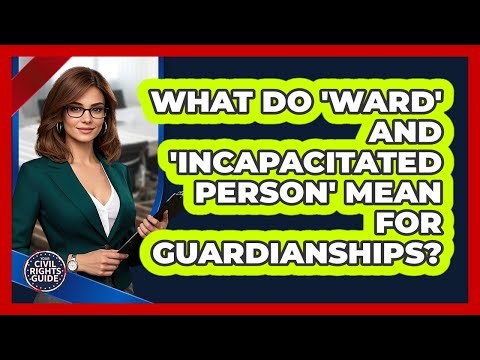 What Do 'ward' And 'incapacitated Person' Mean For Guardianships? - Your Civil Rights Guide