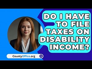 Do I Have To File Taxes On Disability Income? - CountyOffice.org