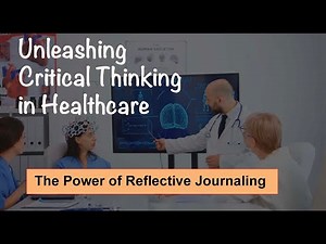 Unleashing Critical Thinking in Healthcare: The Power of Reflective Journaling