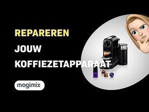 Hoe je jouw Magimix Nespresso CitiZ & Milk M196 kunt repareren