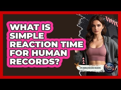 What Is Simple Reaction Time For Human Records? - Epic World Record Holders