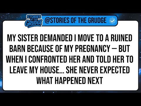 My Sister Demanded I Move To A Ruined Barn Because Of My Pregnancy — But When I Confronted Her ...