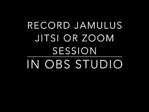 Record Jamulus Jitsi or Zoom Session with OBS