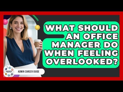 What Should An Office Manager Do When Feeling Overlooked? - Admin Career Guide