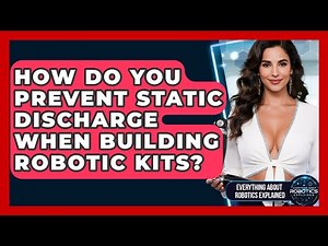 How Do You Prevent Static Discharge When Building Robotic Kits?