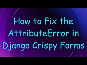 How to Fix the AttributeError in Django Crispy Forms