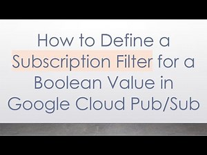 How to Define a Subscription Filter for a Boolean Value in Google Cloud Pub/Sub