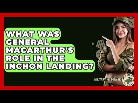 What Was General MacArthur's Role In The Inchon Landing? - Military History HQ