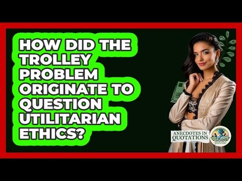 How Did the Trolley Problem Originate to Question Utilitarian Ethics?