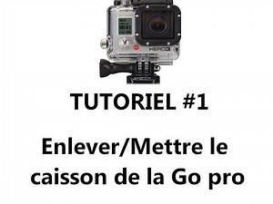 Tutoriel #1 | Enlever et remettre le caisson de sa GoPro